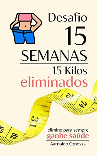 Desafio 15 Semanas 15 Kilos eliminados - eBook, Resumo, Ler Online e PDF - por Cznovzs, Aarnaldo