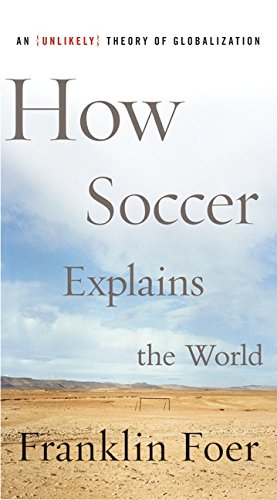 How Soccer Explains the World: An Unlikely Theory of Globalization ...