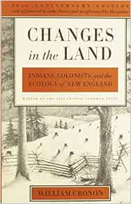 Changes in the Land: Indians, Colonists, and the Ecology of New England ...
