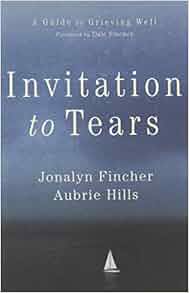 Invitation to Tears: A Guide to Grieving Well: Jonalyn Fincher, Aubrie ...
