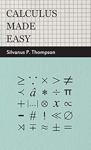 Calculus Made Easy: Being a Very-Simplest Introduction to Those ...