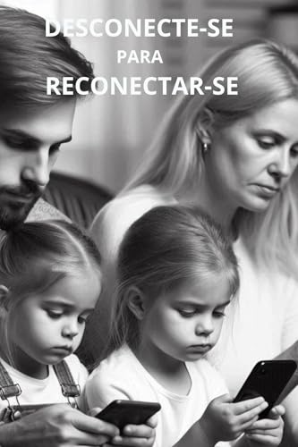 DESCONECTE-SE PARA RECONECTAR-SE: UM GUIA ESSENCIAL PARA SOBREVIVER À ERA DIGITAL SEM ...