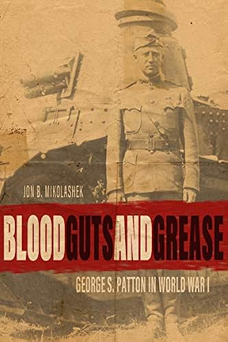 Blood, Guts, and Grease: George S. Patton in World War I (American ...