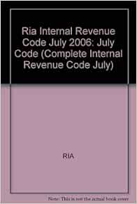 Ria Internal Revenue Code July 2006: July Code (Complete Internal ...