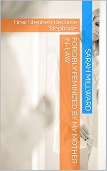 Forcibly Feminized by my Mother-in-Law: How Stephen Became Stephanie ...