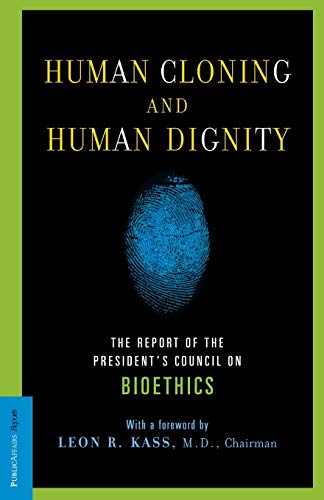 Human Cloning and Human Dignity: The Report of the President's Council ...
