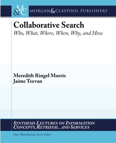 Collaborative Search: Who, What, Where, When, Why, and How (Synthesis Lectures on Information ...