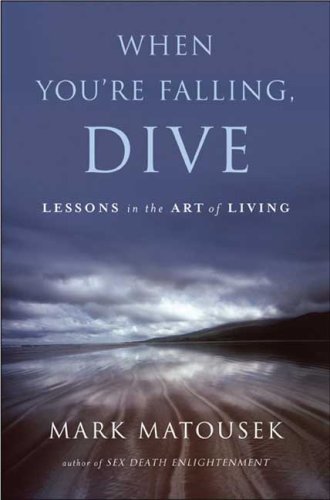 When You're Falling, Dive: Lessons in the Art of Living: Matousek, Mark ...