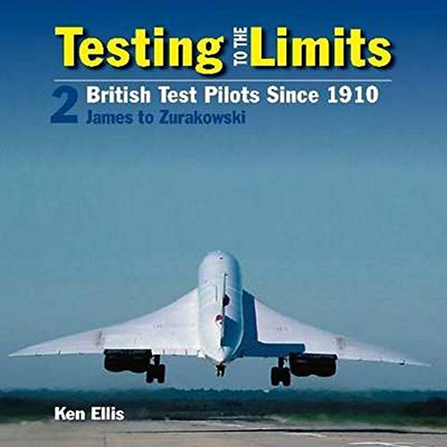 Testing to the Limits 2: British Test Pilots Since 1910: Ellis, Ken ...
