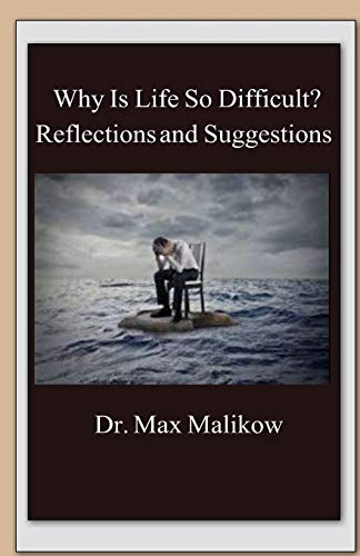 Why Is Life So Difficult?: Reflections and Suggestions: Malikow, Max ...