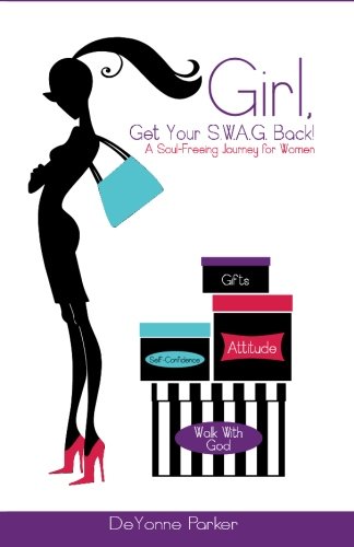 Girl, Get Your S.W.A.G. Back!: A Soul-Freeing Journey for Women: Parker ...
