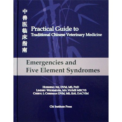 Practical Guide to TCVM, Vol. 1: Emergencies and Five Element Syndromes ...