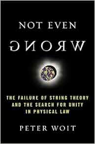Not Even Wrong: The Failure of String Theory and the Search for Unity ...
