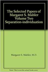 The Selected Papers of Margaret S. Mahler Volume Two Separation ...