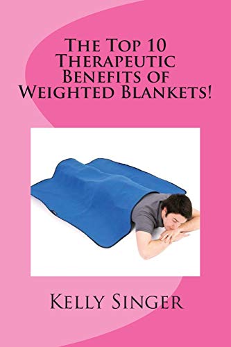 The Top 10 Therapeutic Benefits of Weighted Blankets!: Singer, Kelly ...