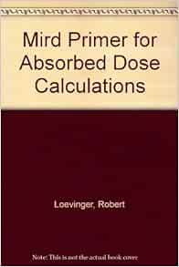 Mird Primer for Absorbed Dose Calculations: 9780932004383: Medicine ...