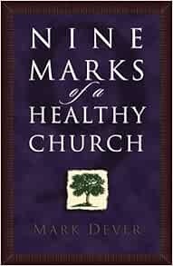 Nine Marks of a Healthy Church: Mark Dever: 9781581341638: Amazon.com ...
