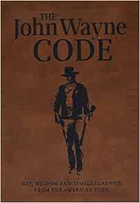 The John Wayne Code: Wit, Wisdom and Timeless Advice: Media Lab Books ...
