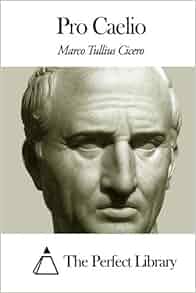 Pro Caelio (Latin Edition): Marco Tullius Cicero, The Perfect Library ...