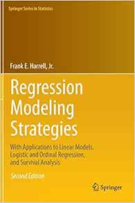 Regression Modeling Strategies: With Applications to Linear Models, Logistic and Ordinal ...