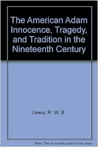 The American Adam - Innocence, Tragedy and Tradition in the Nineteenth ...