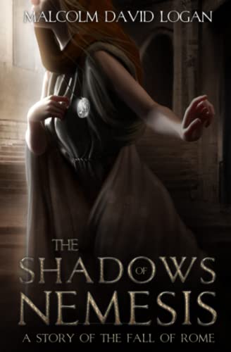 The Shadows of Nemesis: A Story of the Fall of Rome: Logan, Malcolm ...