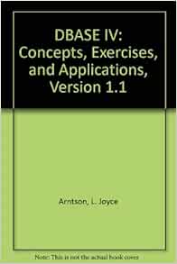 dBASE IV: Concepts, Exercises, and Applications, Version 1.1: 9780538706032: Computer Science ...
