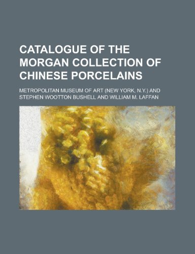 Catalogue of the Morgan Collection of Chinese Porcelains: Bushell ...