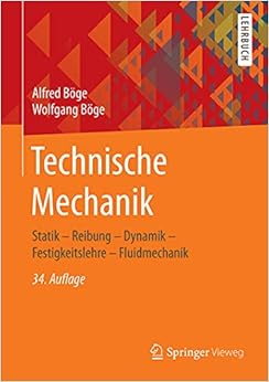Technische Mechanik: Statik – Reibung – Dynamik – Festigkeitslehre – Fluidmechanik : Böge ...