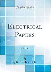 Electrical Papers, Vol. 2 of 2 (Classic Reprint): Heaviside, Oliver ...