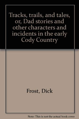 Tracks, Trails and Tales : The Legacy of Ned Frost or Dad Stories and ...
