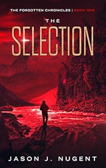 Amazon.com: The Selection: The Forgotten Chronicles Book 1 eBook: Jason J. Nugent: Kindle Store
