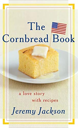 The Cornbread Book: A Love Story with Recipes: Jackson, Jeremy ...