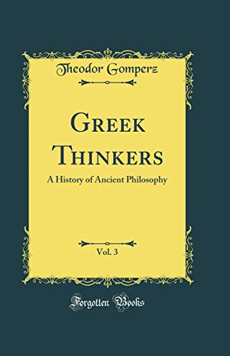 Greek Thinkers, Vol. 3: A History of Ancient Philosophy (Classic ...