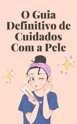 O Guia Definitivo de Cuidados com a Pele: Descubra a Rotina Ideal para Cada Tipo de Pele ...