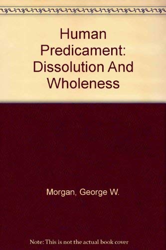 Human Predicament: Dissolution And Wholeness: Morgan, George W ...