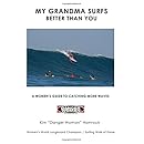 My Grandma Surfs Better Than You: A Women's Guide to Catching More ...