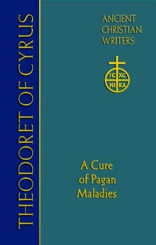Theodoret of Cyrus: A Cure of Pagan Maladies (Ancient Christian Writers ...
