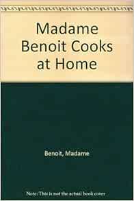 Madame Benoit Cooks at Home: BENOIT, Jehane: 9780770101602: Amazon.com ...