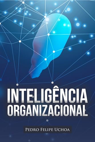 Inteligência Organizacional - eBook, Resumo, Ler Online e PDF - por Uchoa, Pedro Felipe