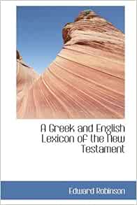 A Greek and English Lexicon of the New Testament: Robinson, Edward ...