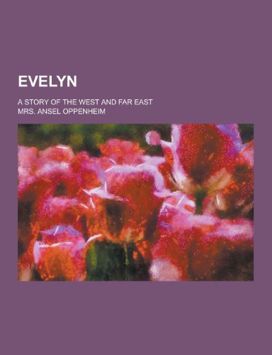 Evelyn; A Story of the West and Far East: Oppenheim, Mrs Ansel ...