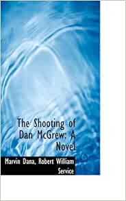 The Shooting of Dan McGrew: A Novel: Dana, Marvin: 9780559686597 ...
