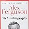 ALEX FERGUSON My Autobiography: The autobiography of the legendary ...
