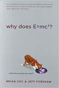 Why Does E=mc2? (And Why Should We Care?): Brian Cox, Jeff Forshaw ...