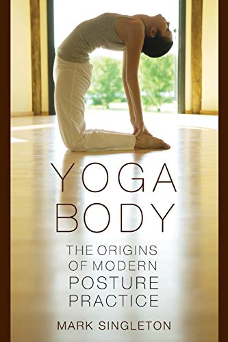Yoga Body: The Origins of Modern Posture Practice: Singleton, Mark ...