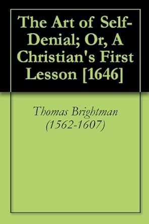 The Art of Self-Denial; Or, A Christian's First Lesson [1646] - Kindle ...