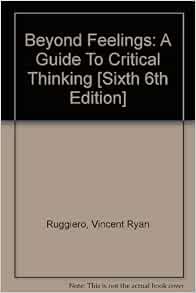 Beyond Feelings: A Guide To Critical Thinking [Sixth 6th Edition ...
