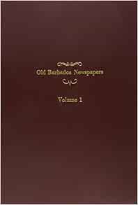 Old Barbados Newspapers, Vol.1: Globe, Barbados, Advocate, Colonial ...