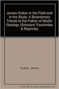 James Hutton in the Field and in the Study: A Bicentenary Tribute to ...
